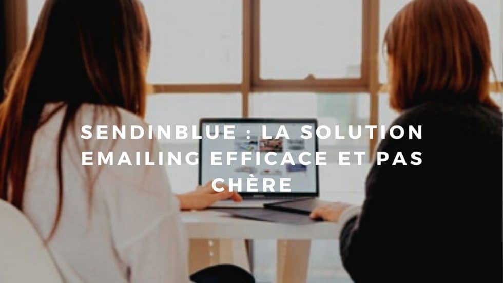 Sendinblue : Tout ce que vous devez savoir sur l’outil d’e-mailing